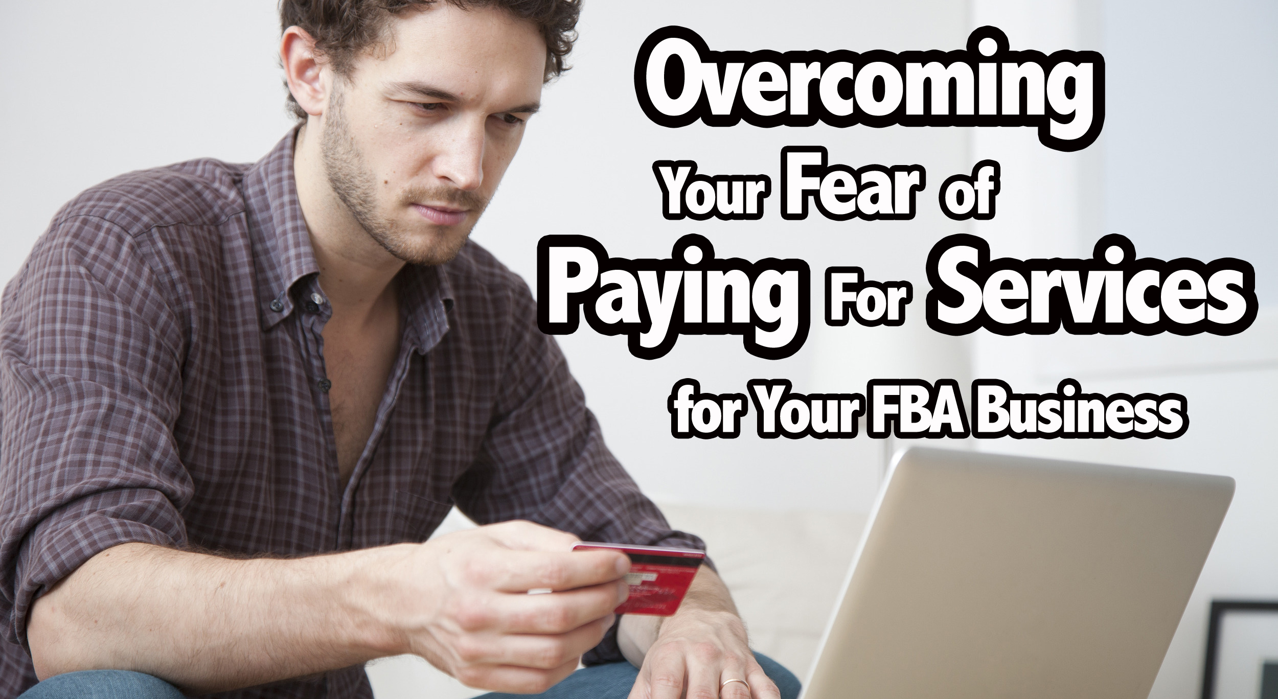 Overcoming Your Fear of Paying for Services for Your FBA Business ...