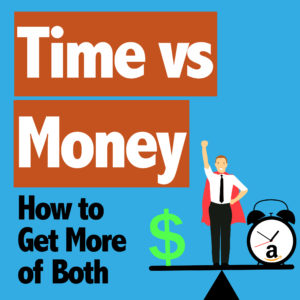 Time vs Money – How to Get More of Both - Full-Time FBA
