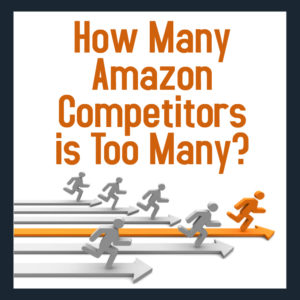How Many Amazon Competitors is Too Many? - Full-Time FBA