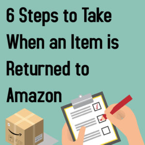 6 Steps to Take When an Item is Returned to Amazon - Full-Time FBA