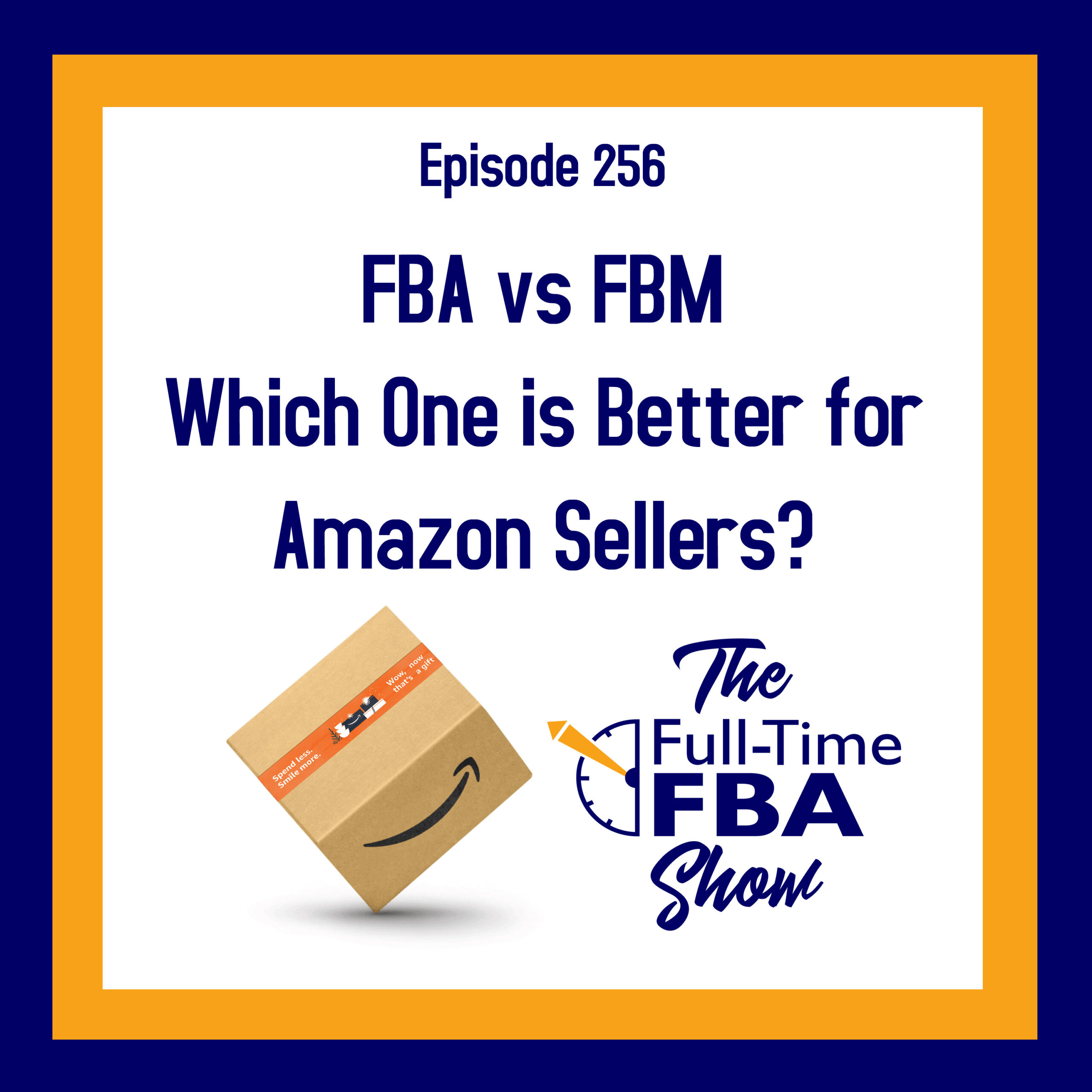 Podcast Episode 256 – FBA vs FBM - Which One is Better for Amazon Sellers? - Full-Time FBA