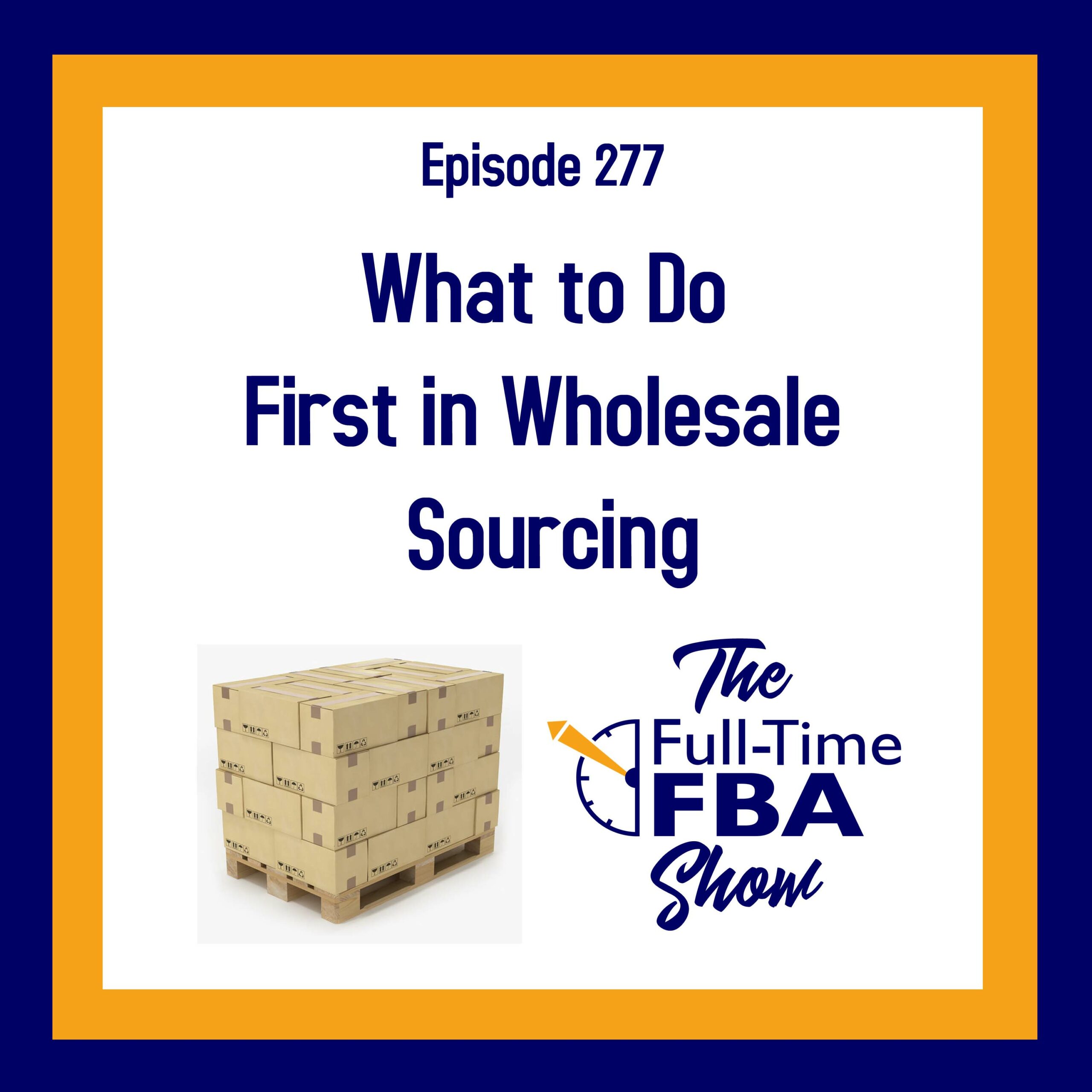 Podcast Episode 277 – What to Do First in Wholesale Sourcing - Full ...