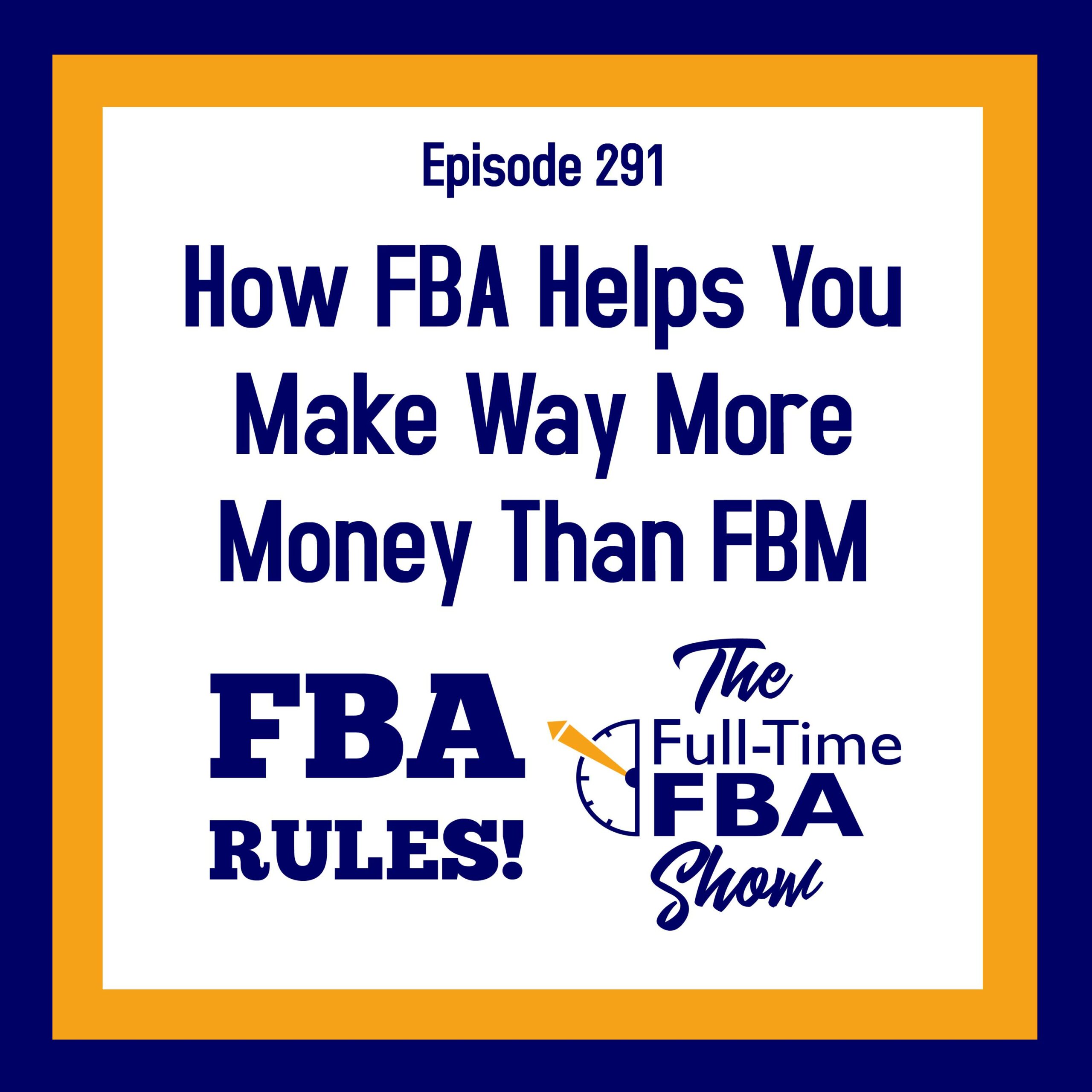 Podcast Episode 291 – How FBA Helps You Make Way More Money Than FBM ...