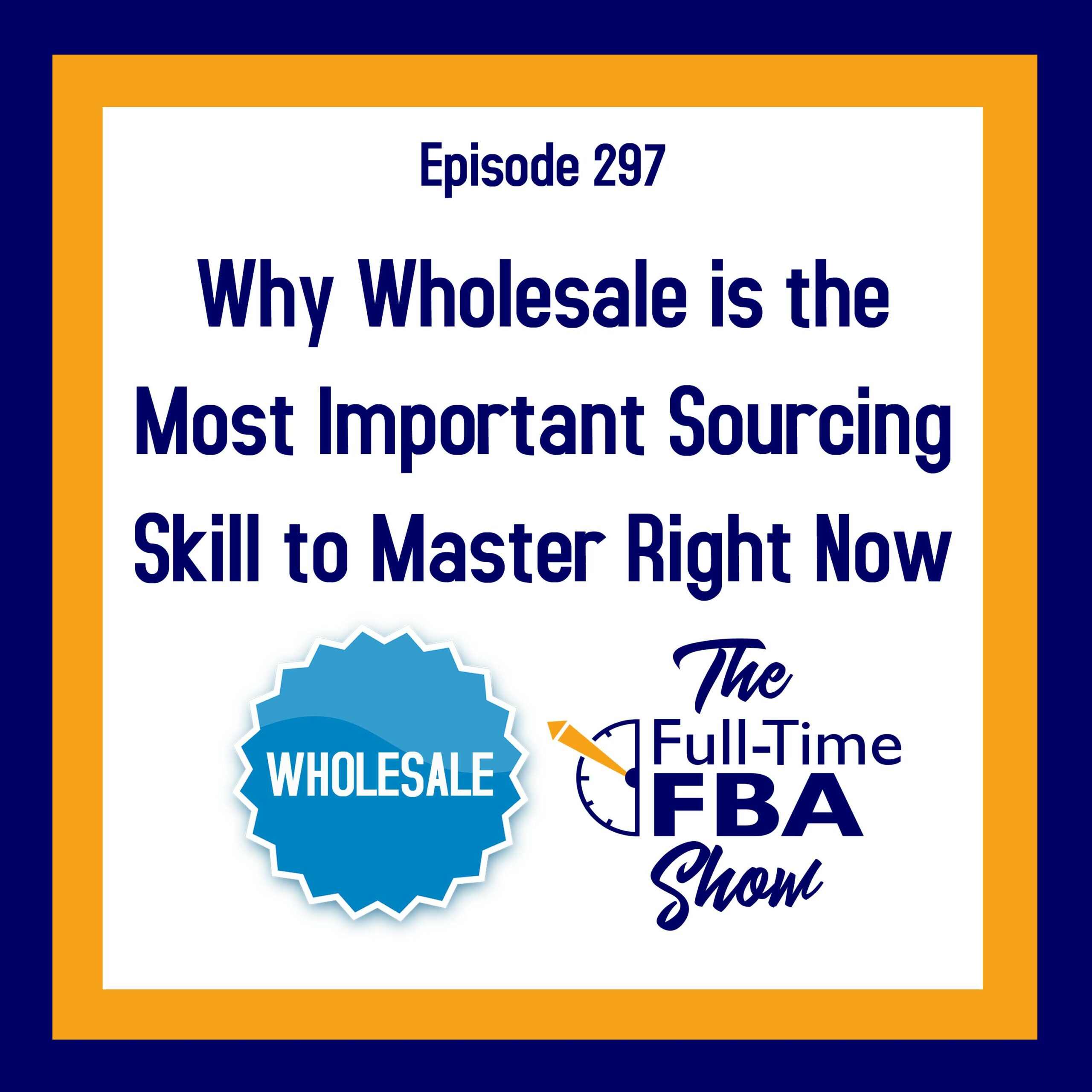 Podcast Episode 297 – Why Wholesale is the Most Important Sourcing ...